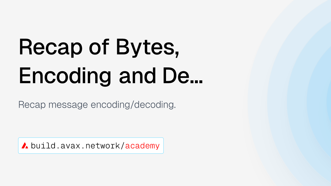 Recap of Bytes, Encoding and Decoding | Avalanche Builder Hub